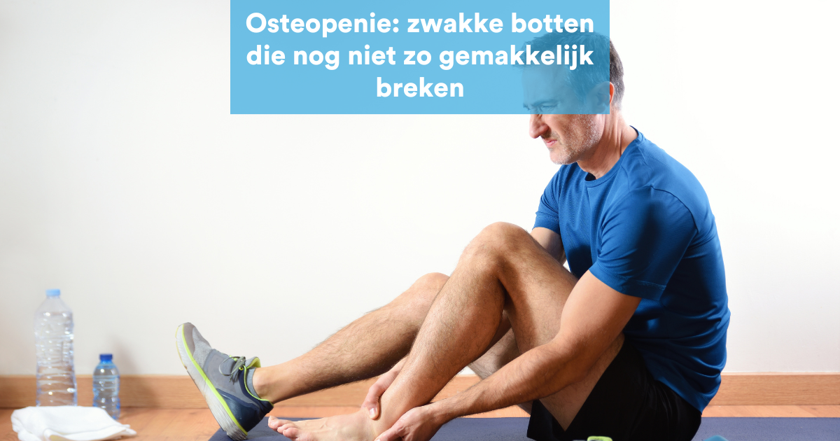 Osteopenie: zwakke botten die nog niet zo gemakkelijk breken